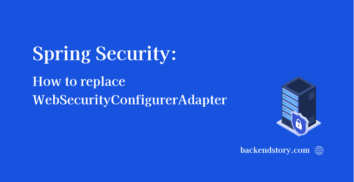 How To Replace Deprecated Websecurityconfigureradapter In Spring Security 5 7 X